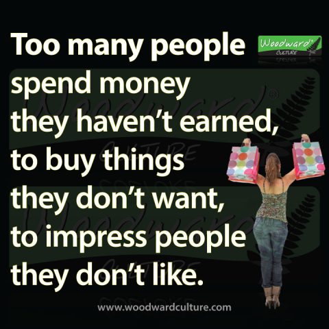 People spend money they haven’t earned | Quotes | Woodward Culture